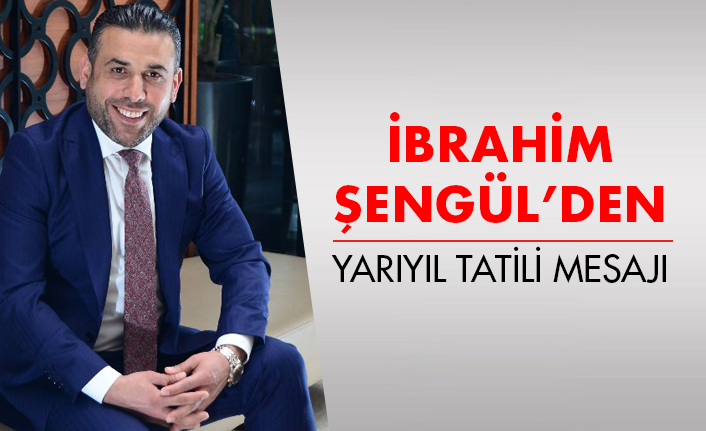 İbrahim Şengül'den Yarı yıl mesajı - New Göktürk Dergisi