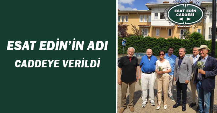 Esat Edin'ın adı caddeye verildi - New Göktürk Dergisi