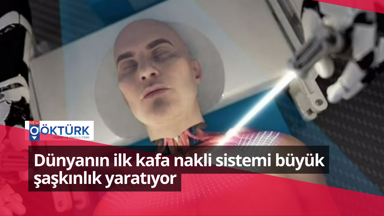 Dünyanın ilk kafa nakli sistemi büyük şaşkınlık yaratıyor - New Göktürk ...